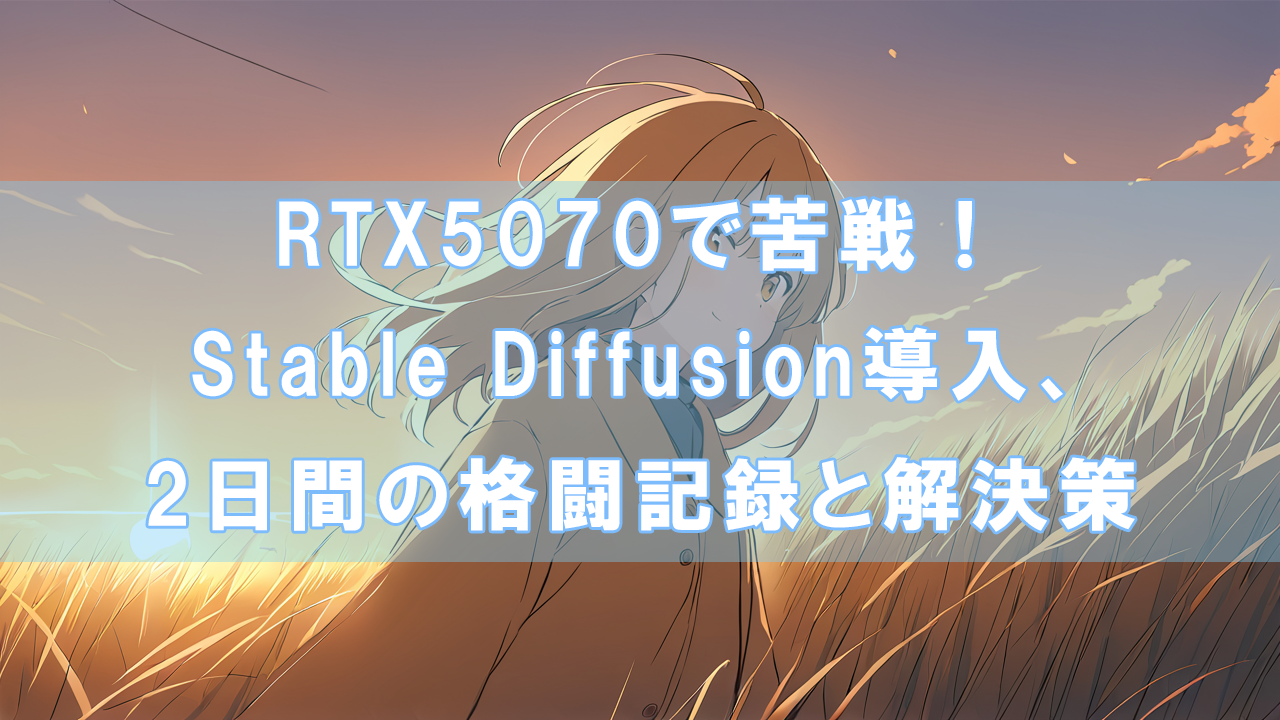 Stable Diffusion導入ガイド｜RTX 5070で2日格闘した記録と解決策 | AI広場-AI HIROBA-